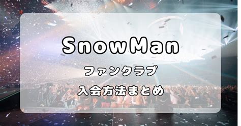 Snowman｜ファンクラブの値段と入会方法について解説 ライブガイドドッグ