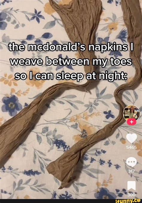 The Mcdonalds Napkins I Weave Between My Toes Sol Can Sleep At Night