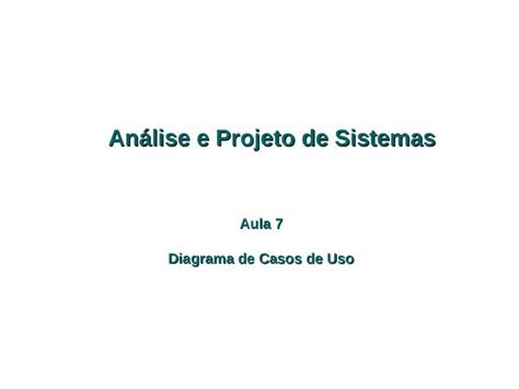 Ppt Análise E Projeto De Sistemas Análise E Projeto De Sistemas Aula 7 Diagrama De Casos De