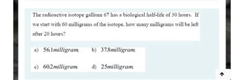Solved The Radioactive Isotope Gallium Has A Biological Chegg Com