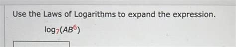 [answered] use the laws of logarithms to expand the expression log7 ab6