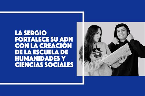La Sergio Fortalece Su Adn Con La Creaci N De La Escuela De Humanidades