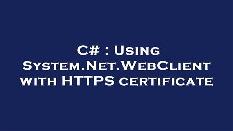 C Using System Net Webclient With Certificate Youtube