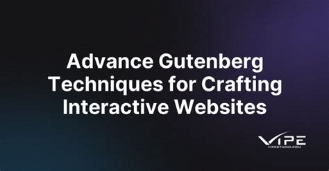 Advance Gutenberg Techniques For Crafting Interactive Websites Vipe
