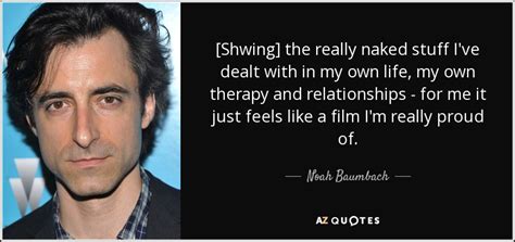 Noah Baumbach Quote Shwing The Really Naked Stuff Ive Dealt With In