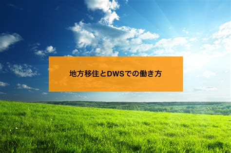 地方移住とdwsでの働き方｜デロイト トーマツ ウェブサービス株式会社（dws）公式ブログ