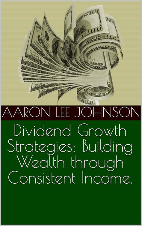 Dividend Growth Strategies Building Wealth Through Consistent Income