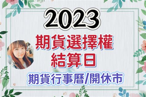 2023期貨行事曆、期交所休市日、112年期貨選擇權股票期貨結算日 元富期貨林靜怡～股票期貨商品知識站