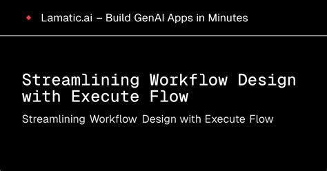 Streamlining Workflow Design With Execute Flow Lamaticai Docs