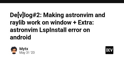De V Log Making Astronvim And Raylib Work On Window Extra Astronvim Lspinstall Error On