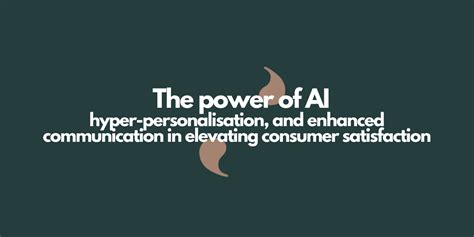 The Power Of Ai Hyper Personalisation And Enhanced Communication In