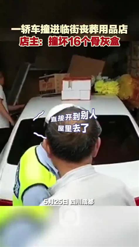 5月25日，四川成都，一轿车撞进临街丧葬用品店，店主：撞坏16个骨灰盒（来源：百姓关注）手机新浪网