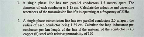 Solved A Single Phase Line Has Two Parallel Conductors 1 5 Meters Apart The Diameter Of Each