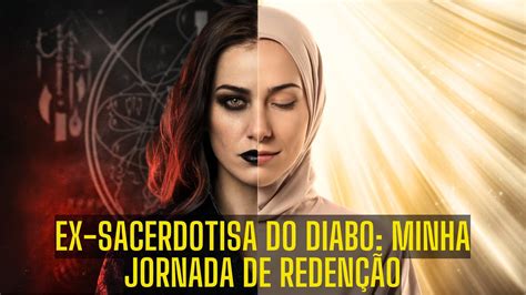 Eu Fui Uma Sacerdotisa Do Diabo Abandonei A Magia Negra E Voltei A Deus YouTube
