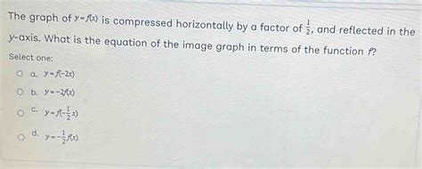 Solved The Graph Of Y F X Is Compressed Horizontally By A Factor Of