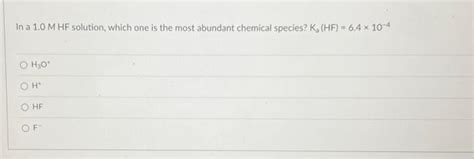 Solved In A 1 0 M HF Solution Which One Is The Most Chegg Com