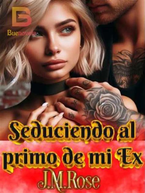 Seduciendo Al Primo De Mi Ex 16 Tú También Estás En La Mira Novela Y