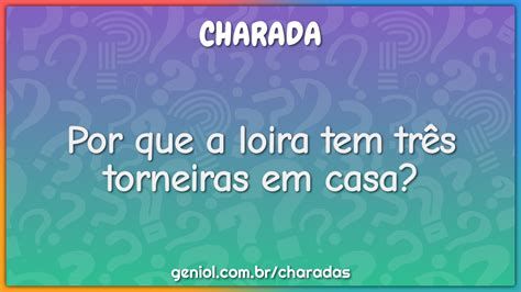 Por Que A Loira Tem Três Torneiras Em Casa Charada E Resposta Geniol