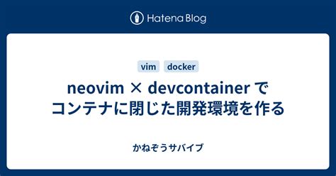 Neovim × Devcontainer でコンテナに閉じた開発環境を作る かねぞうサバイブ