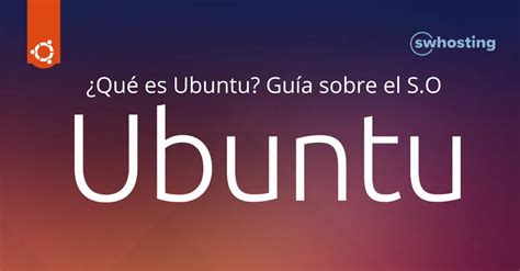 ¿qué Es Ubuntu Guía Sobre El S O Blog De Sw Hosting