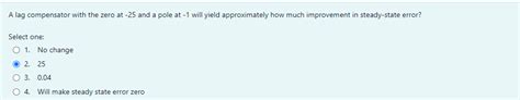 Solved A Lag Compensator With The Zero At 25 ﻿and A Pole At