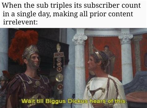 When The Sub Triples Subscriber Count Biggus Dickus Know Your Meme