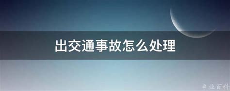 出交通事故怎么处理 业百科