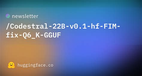 Newslettercodestral 22b V01 Hf Fim Fix Q6k Gguf At Main
