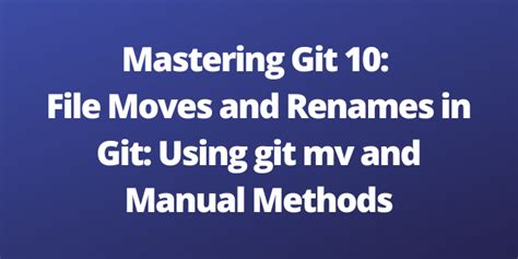 Mastering Git File Moves And Renames In Git Using Git Mv And Manual