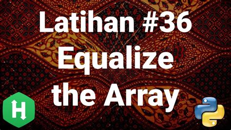 Hackerrank 36 Ulasan Soal Equalize The Array Algoritma Pemrograman