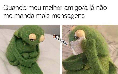 Quando Meu Melhor Amigoa Já Não Me Manda Mais Mensagens Memes
