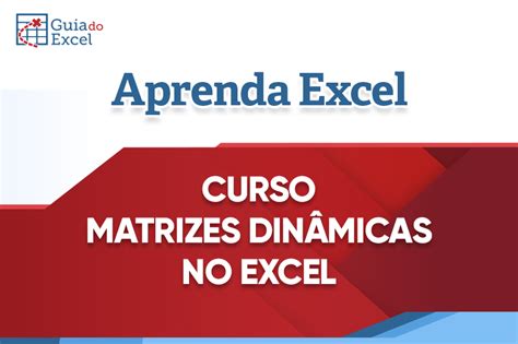 Curso De Matrizes Dinâmicas No Excel Guia Do Excel