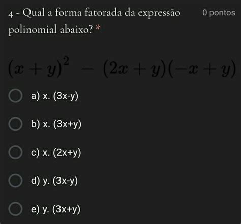 Solved 4 Qual A Forma Fatorada Da Expressão 0 Pontos Polinomial