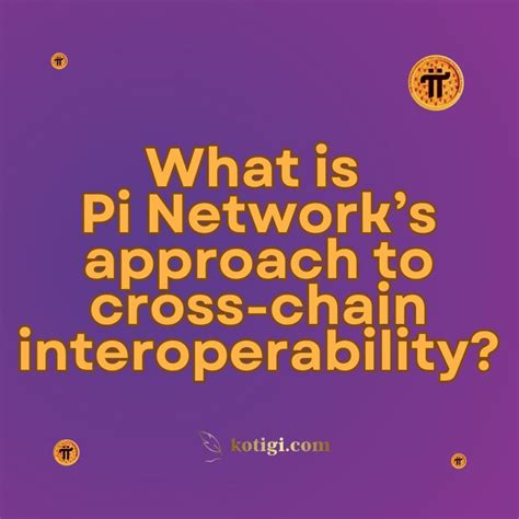 What Is Pi Networks Approach To Cross Chain Interoperability Must Read