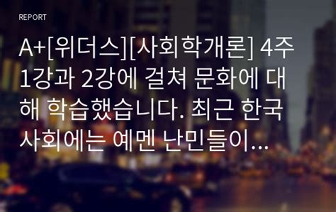 A 위더스 사회학개론 4주 1강과 2강에 걸쳐 문화에 대해 학습했습니다 최근 한국사회에는 예멘 난민들이 제주도로