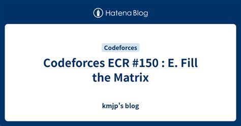 Codeforces ECR 150 E Fill The Matrix Kmjp S Blog