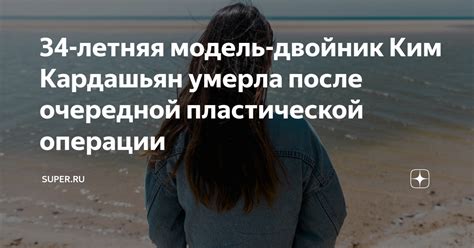 34 летняя модель двойник Ким Кардашьян умерла после очередной
