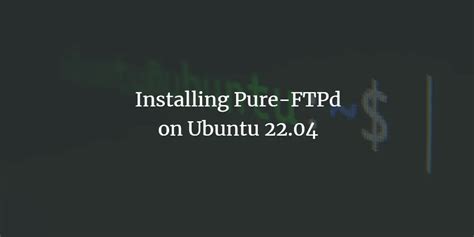 Installing Pure FTPd On Ubuntu 22 04