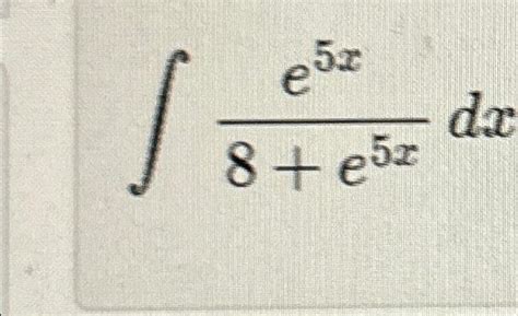 Solved ∫﻿﻿e5x8e5xdx