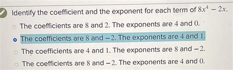 Solved Identify The Coefficient And The Exponent For Each Term Of 8x 4
