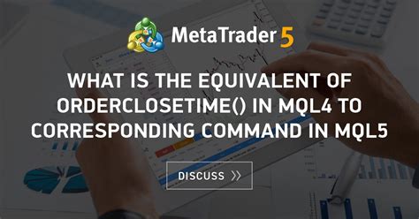 What Is The Equivalent Of Orderclosetime In Mql4 To Corresponding Command In Mql5 Mt5
