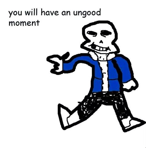 Have A Bad Time You Will Have An Ungood Moment Sans Undertale Memes