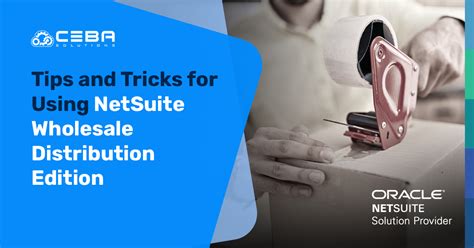 Tips And Tricks For Using Netsuite Wholesale Distribution Edition