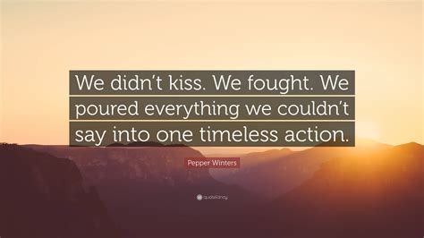 Pepper Winters Quote “we Didnt Kiss We Fought We Poured Everything