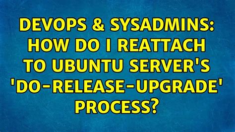 devops and sysadmins how do i reattach to ubuntu server s do release
