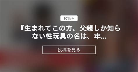 『生まれてこの方、父親しか知らない性玩具の名は、牢獄 ハコ 入り娘。』販売トーク ドグマ倶楽部 ドグマ倶楽部 の投稿｜ファンティア