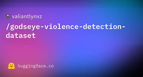 Valiantlynxzgodseye Violence Detection Dataset · Datasets At Hugging Face