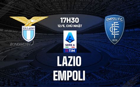 Nhận định Bóng đá Dự đoán Lazio Vs Empoli VĐqg Italia Hôm Nay