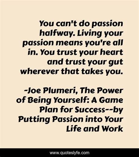 You Cant Do Passion Halfway Living Your Passion Means Youre All In