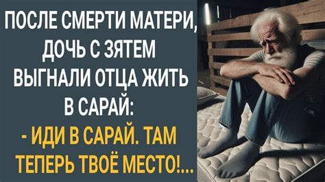 После смерти матери дочь с зятем выгнали отца жить в сарай Иди в
